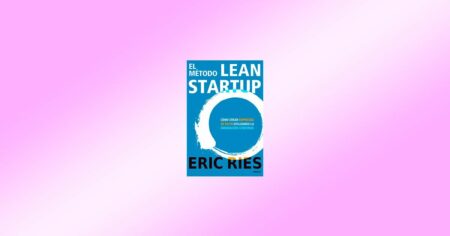 Lean Startup Resumen: Libro del método de Eric Ries